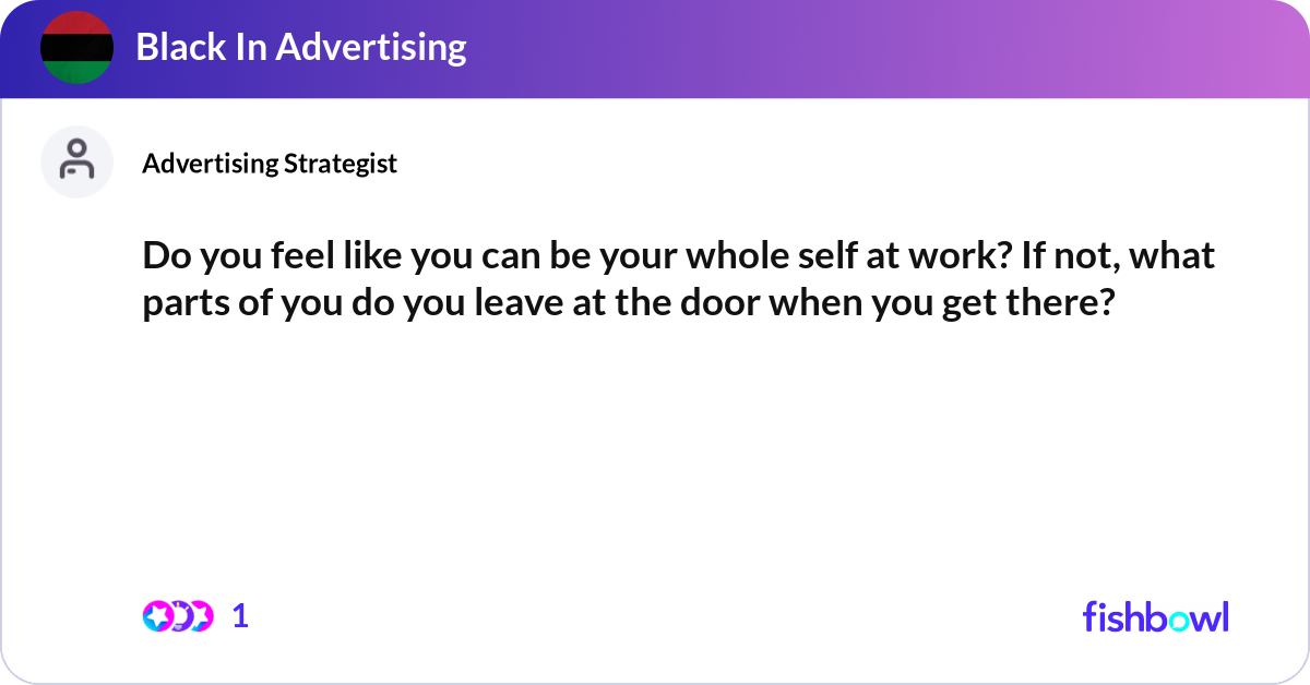 Do you feel like you can be your whole self at wor... | Fishbowl