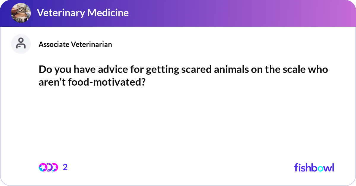 Do you have advice for getting scared animals on t... | Fishbowl