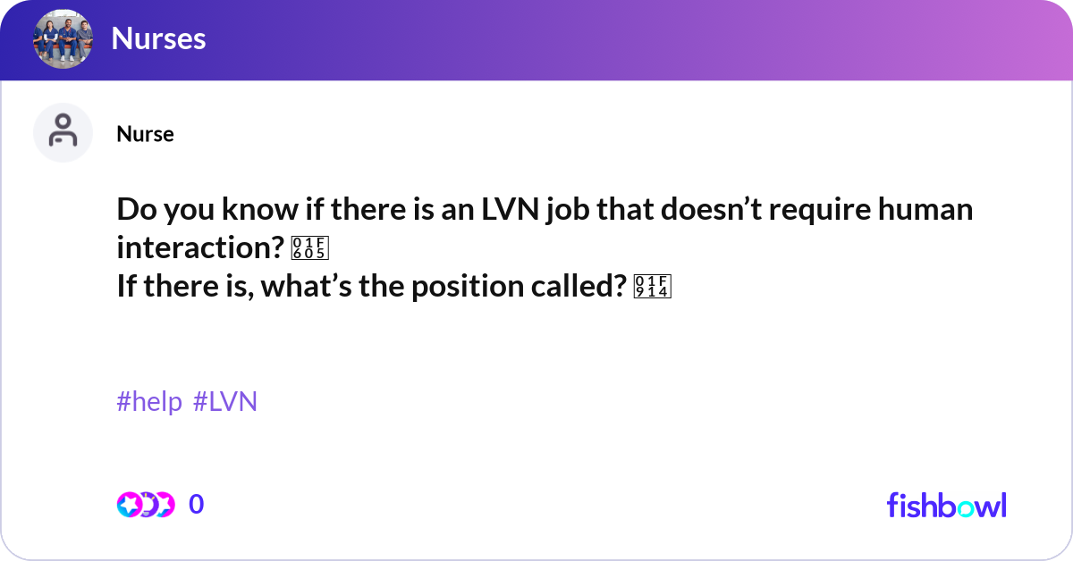Do you know if there is an LVN job that doesn’t re... | Fishbowl