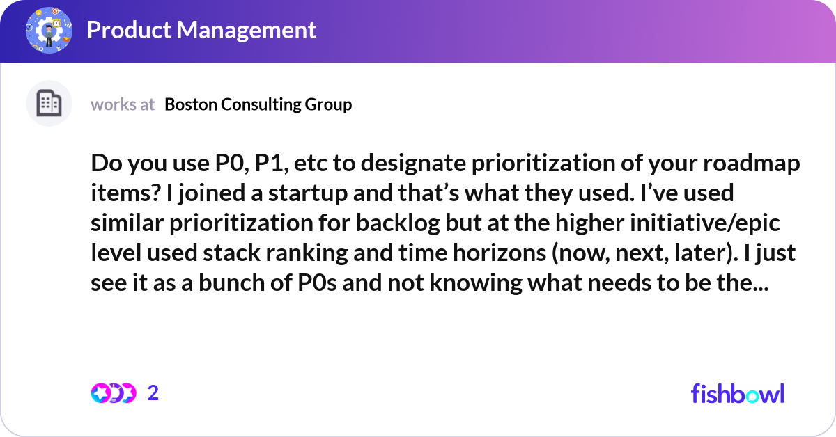 Do you use P0, P1, etc to designate prioritization... | Fishbowl