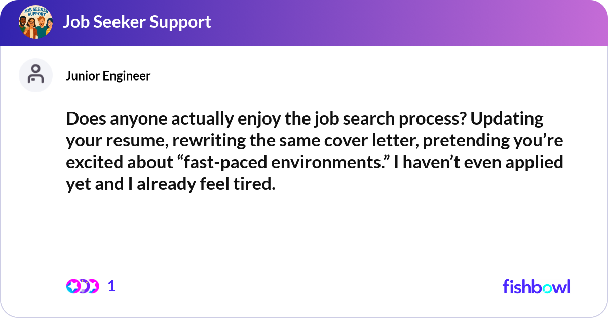 Does anyone actually enjoy the job search process?... | Fishbowl