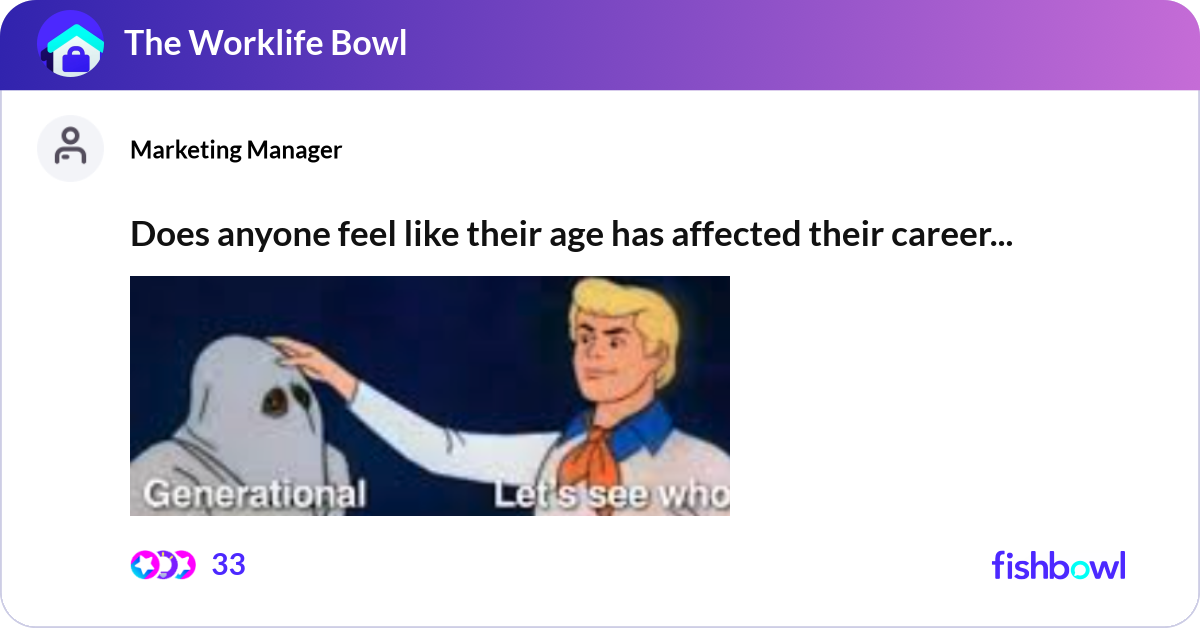 Does anyone feel like their age has affected their... | Fishbowl