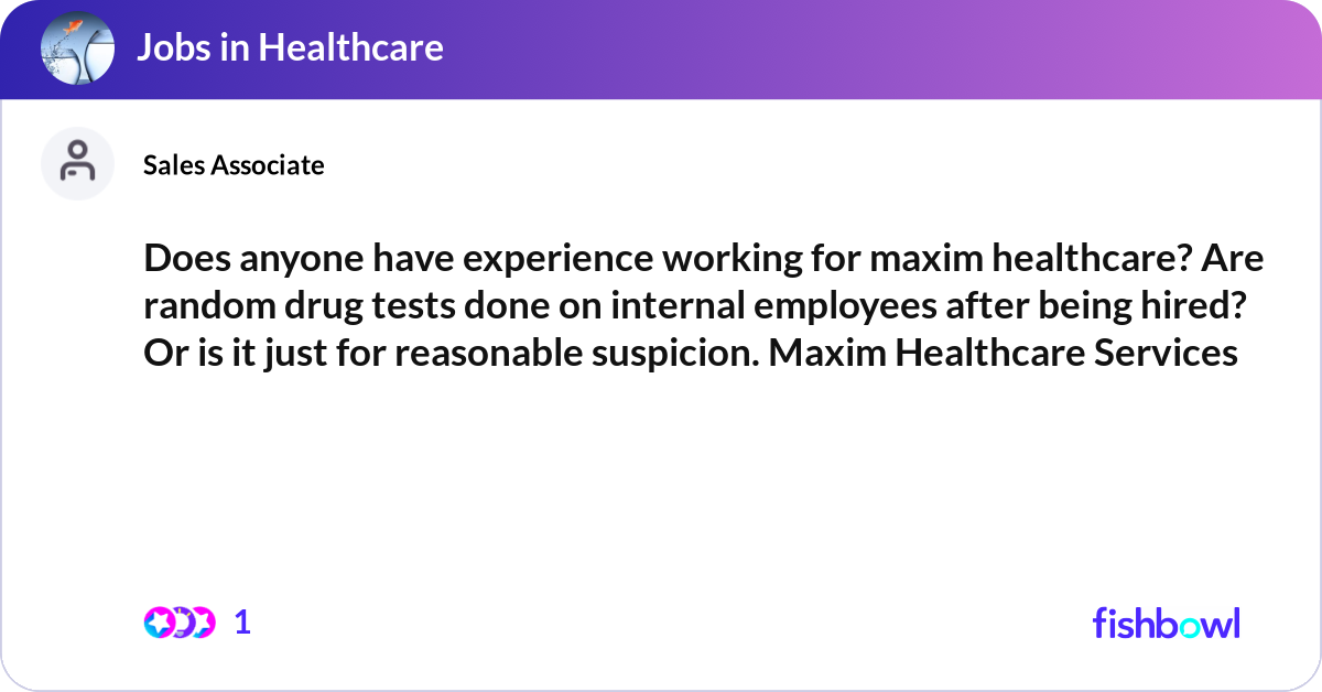 Does anyone have experience working for maxim heal... | Fishbowl