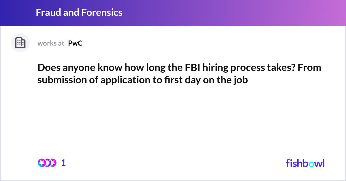 Does anyone know how long the FBI hiring process t... | Fishbowl
