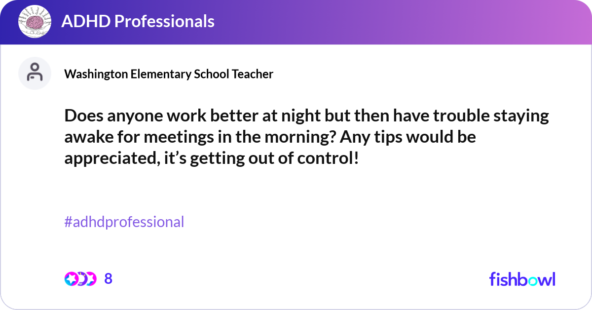 Does anyone work better at night but then have tro... | Fishbowl