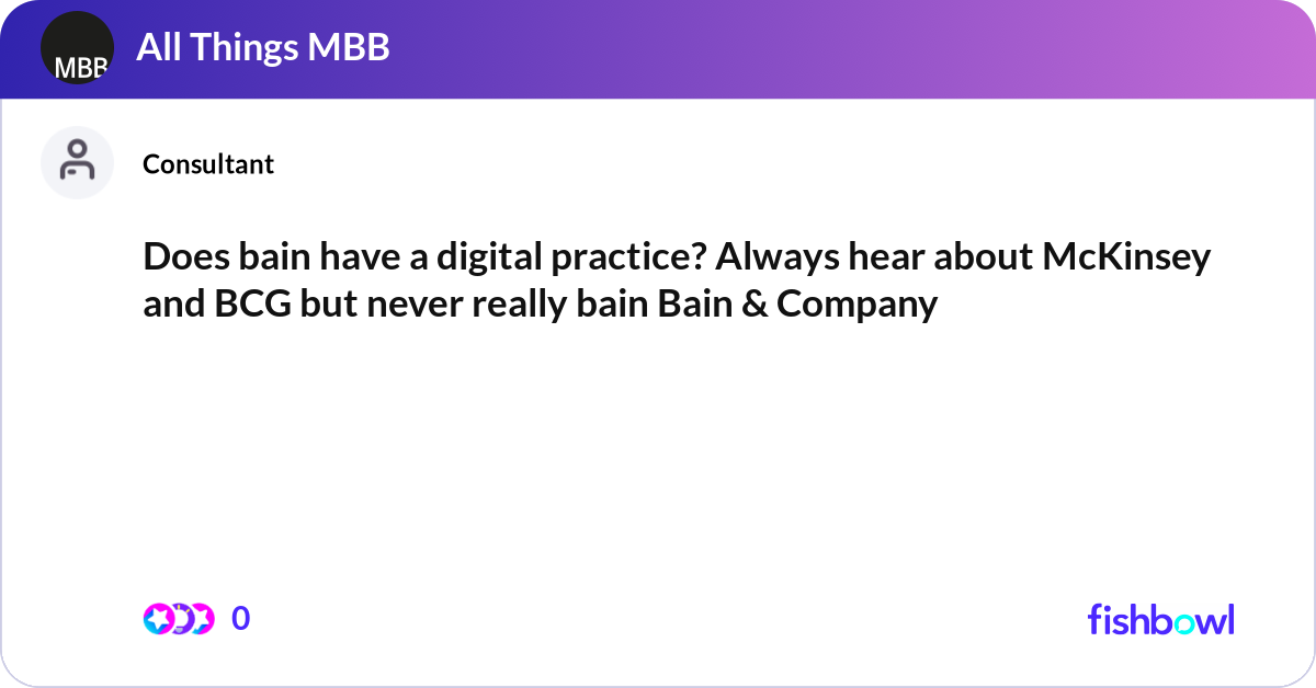 Does bain have a digital practice? Always hear abo... | Fishbowl