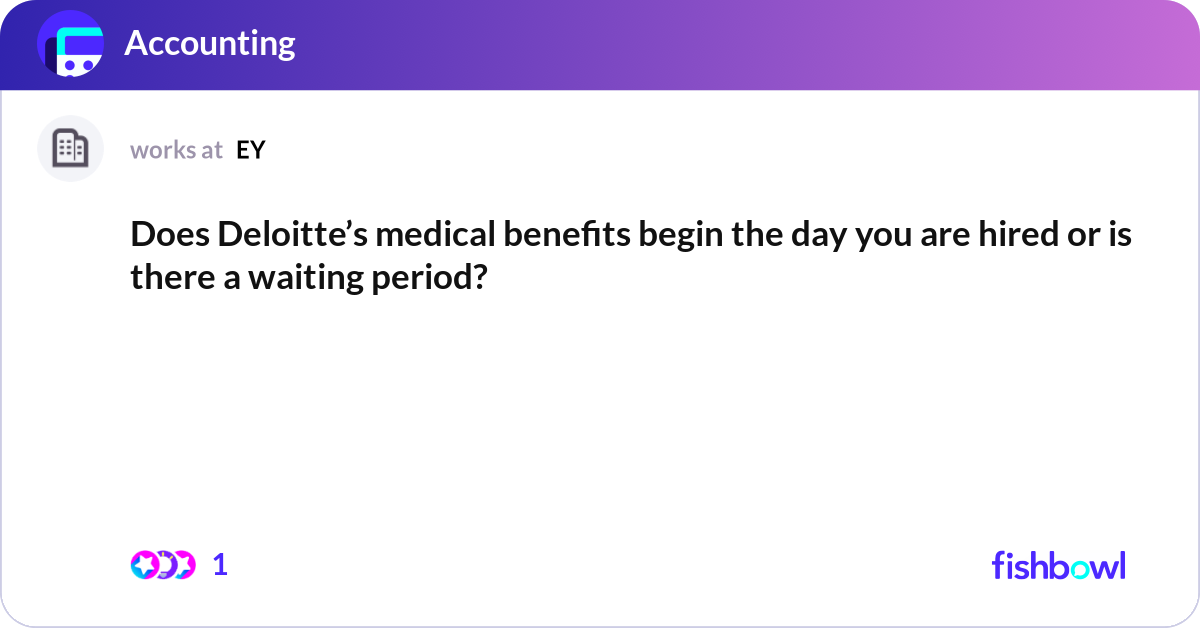 Does Deloitte’s medical benefits begin the day you... | Fishbowl