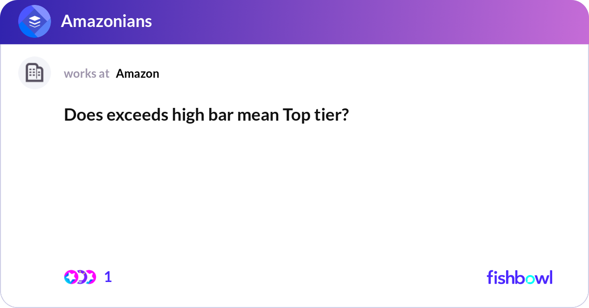Does exceeds high bar mean Top tier? | Fishbowl