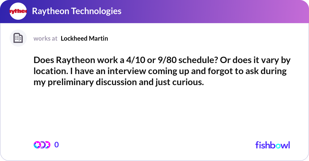 Does Raytheon work a 4/10 or 9/80 schedule? Or doe... | Fishbowl