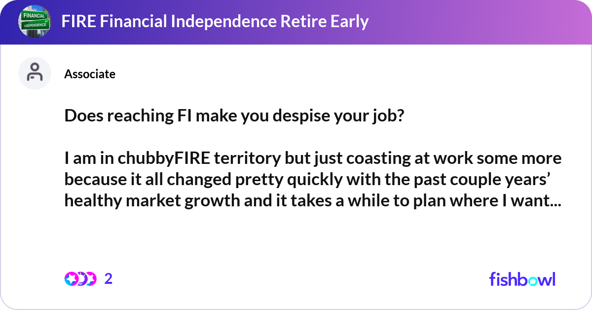 Does reaching FI make you despise your job? I am ... | Fishbowl