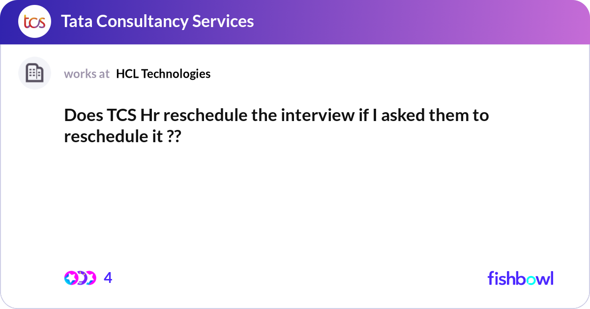 Does TCS Hr reschedule the interview if I asked th... | Fishbowl