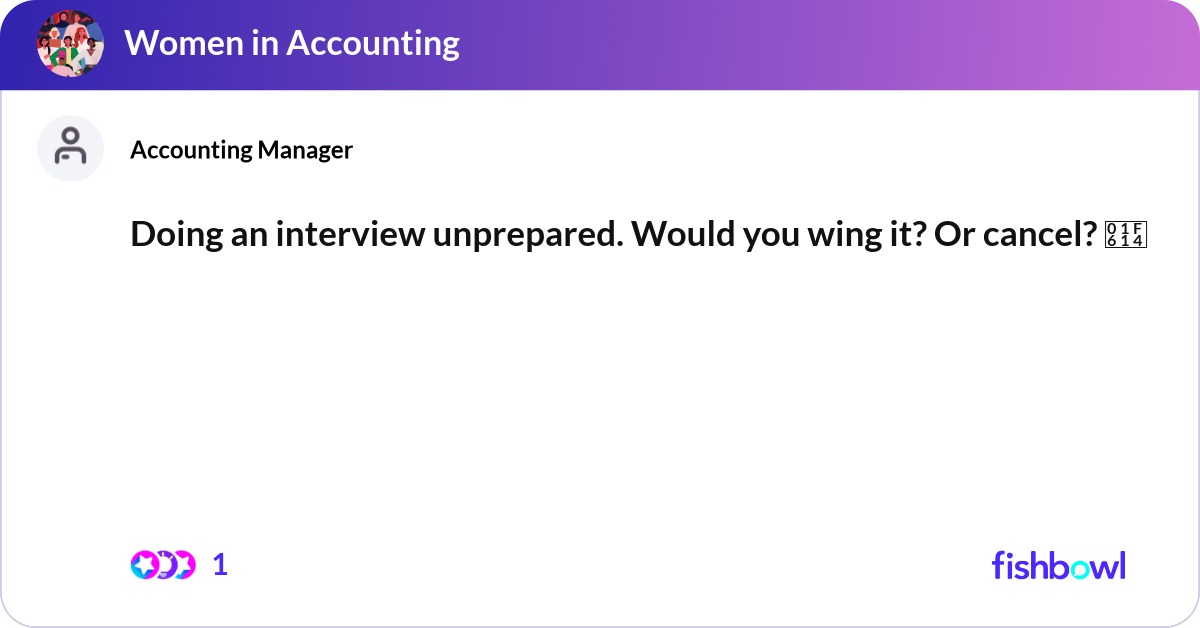 Doing an interview unprepared. Would you wing it? ... | Fishbowl