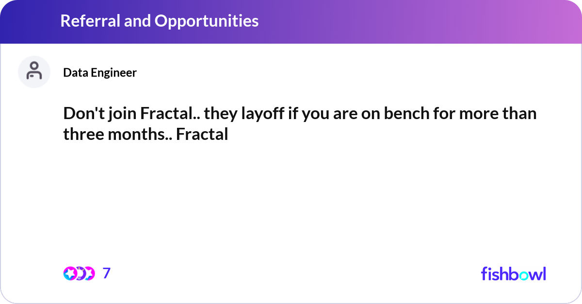 Don't join Fractal.. they layoff if you are on ben... | Fishbowl
