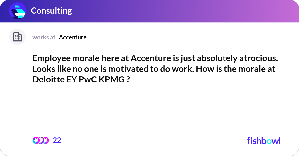 Employee morale here at Accenture is just absolute... | Fishbowl