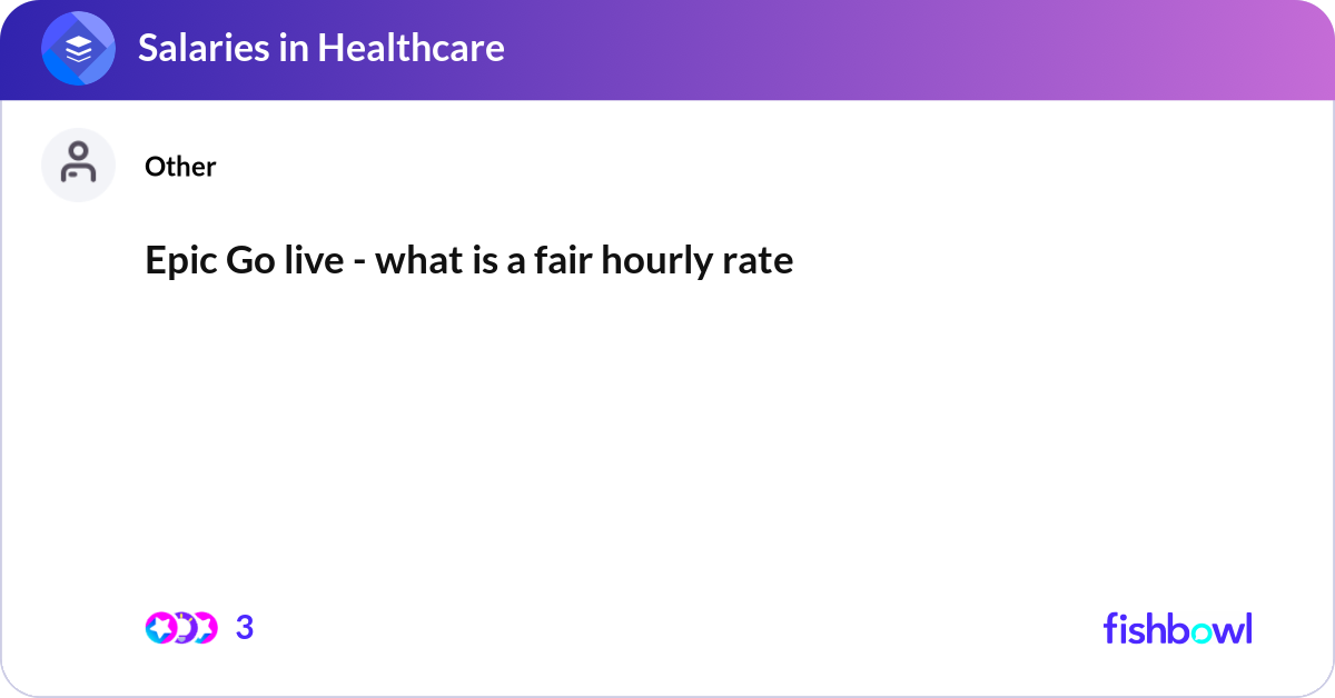 Epic Go live - what is a fair hourly rate | Fishbowl