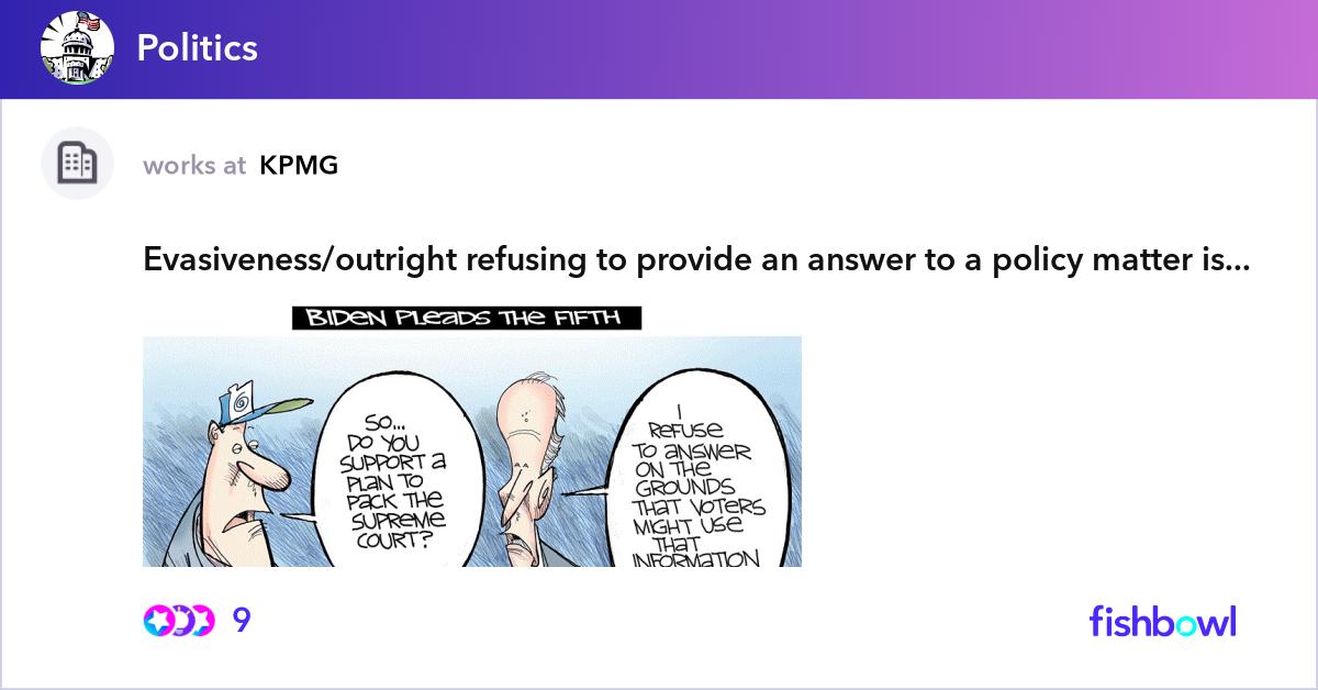 Evasiveness/outright refusing to provide an answer... | Fishbowl