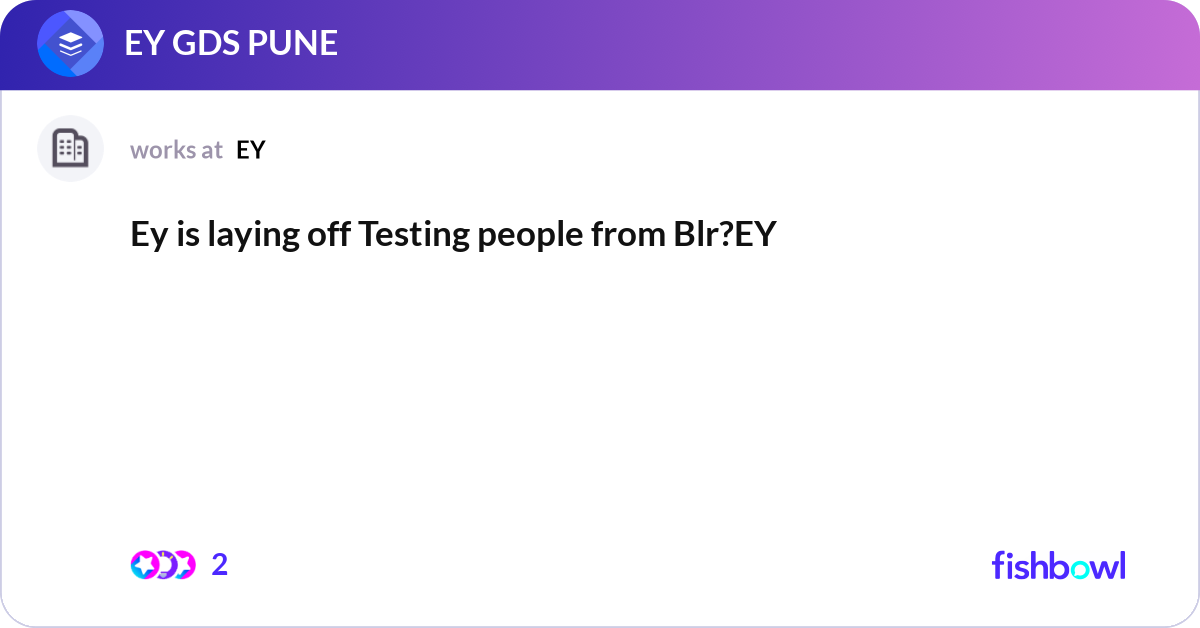 Ey is laying off Testing people from Blr?EY | Fishbowl
