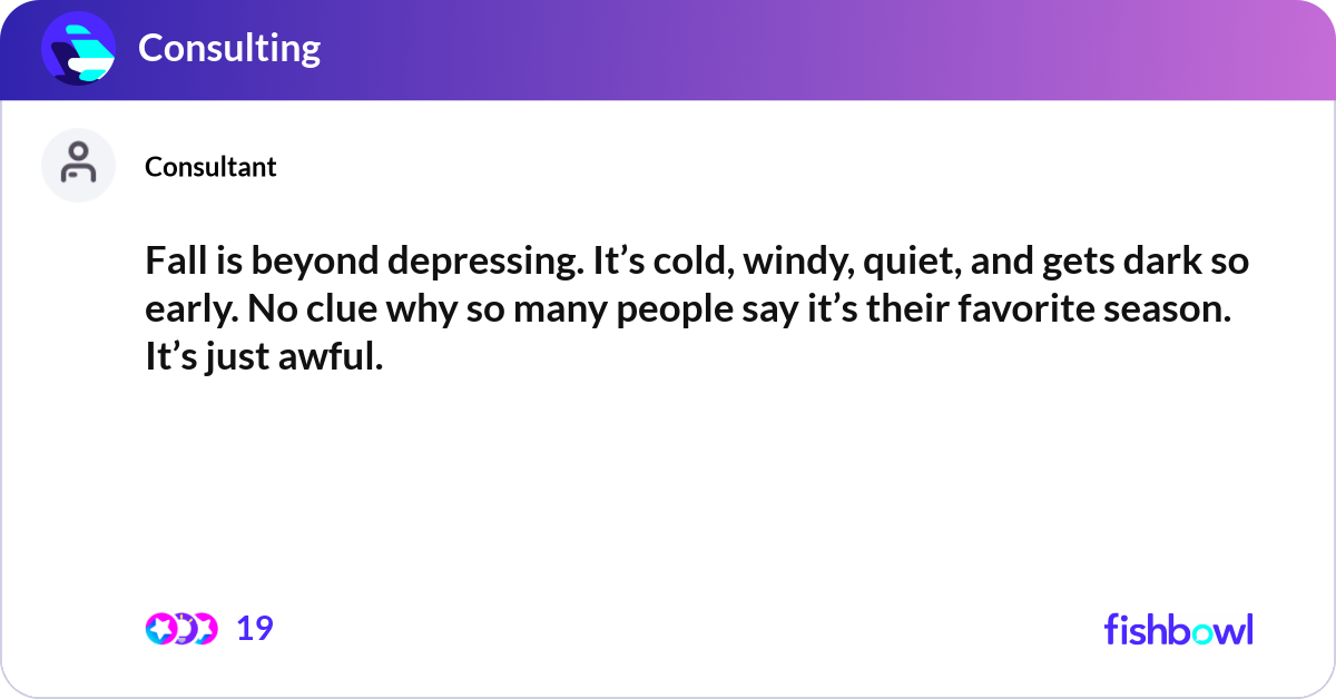 Fall is beyond depressing. It’s cold, windy, quiet... | Fishbowl