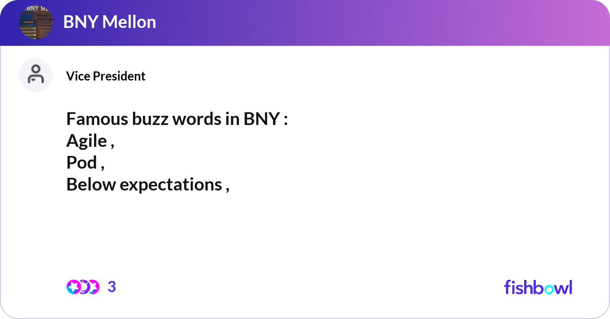Famous buzz words in BNY : Agile , Pod , Below exp... | Fishbowl