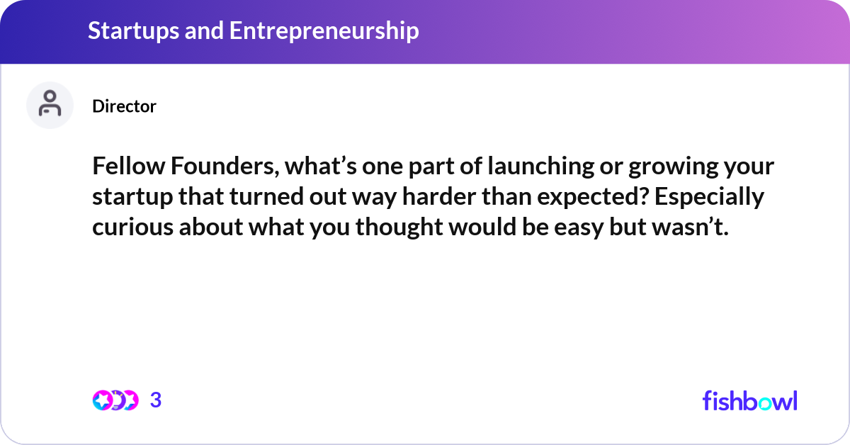 Fellow Founders, what’s one part of launching or g... | Fishbowl