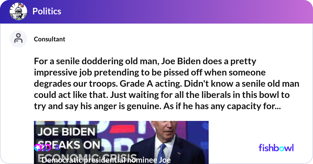For a senile doddering old man, Joe Biden does a p... | Fishbowl
