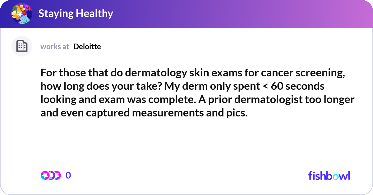 For those that do dermatology skin exams for cance... | Fishbowl