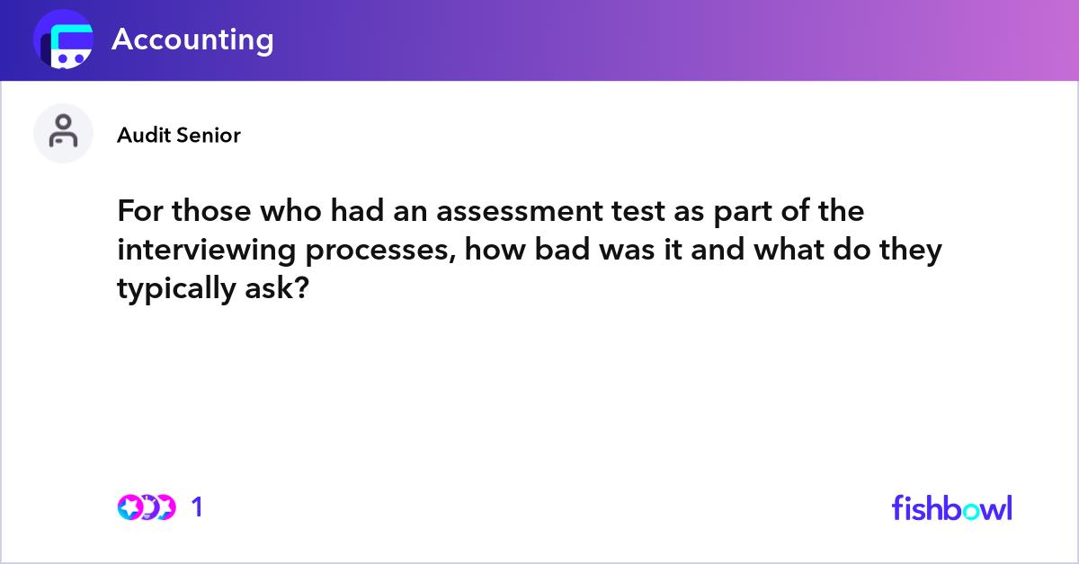 For those who had an assessment test as part of th... | Fishbowl
