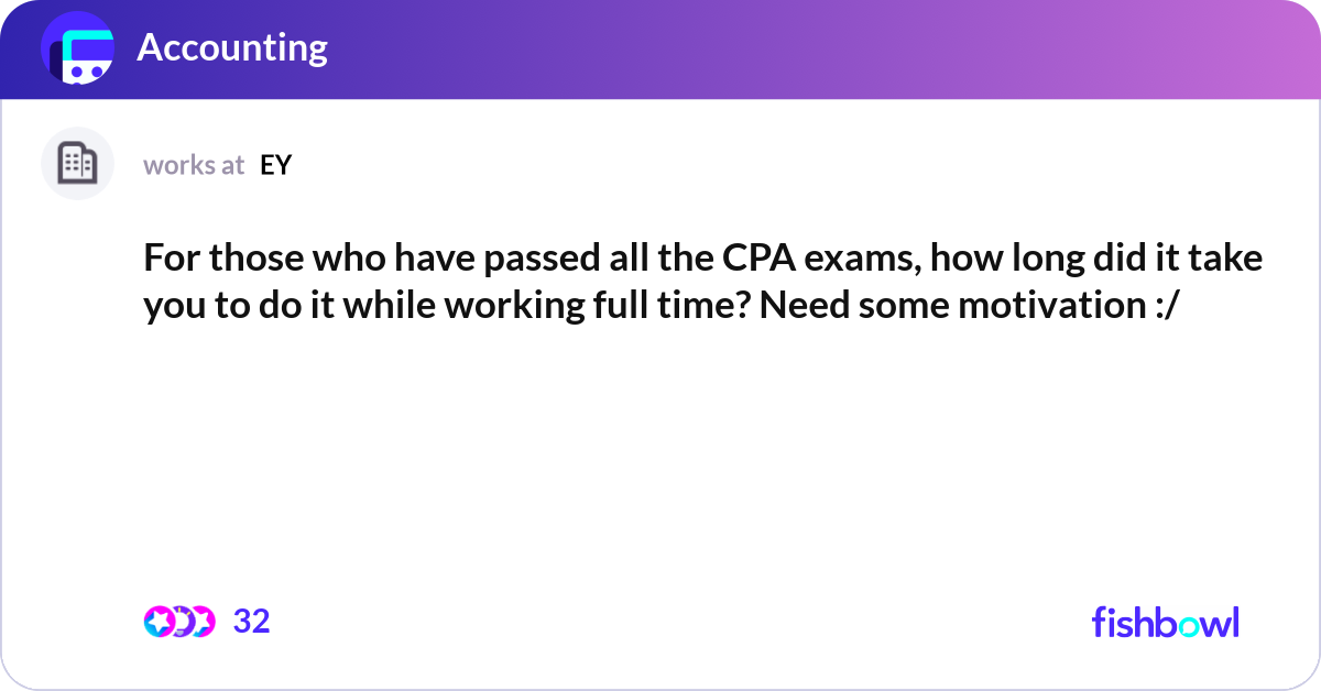 For those who have passed all the CPA exams, how l... | Fishbowl