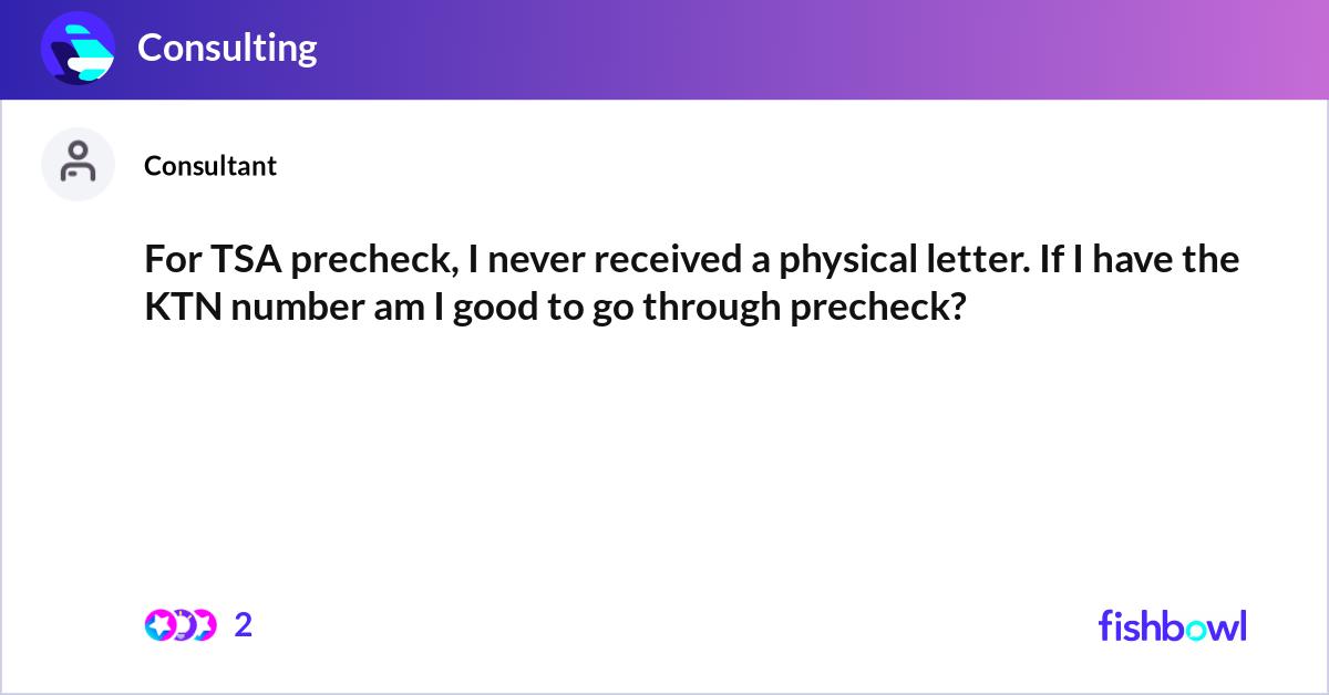 For TSA precheck, I never received a physical lett... | Fishbowl