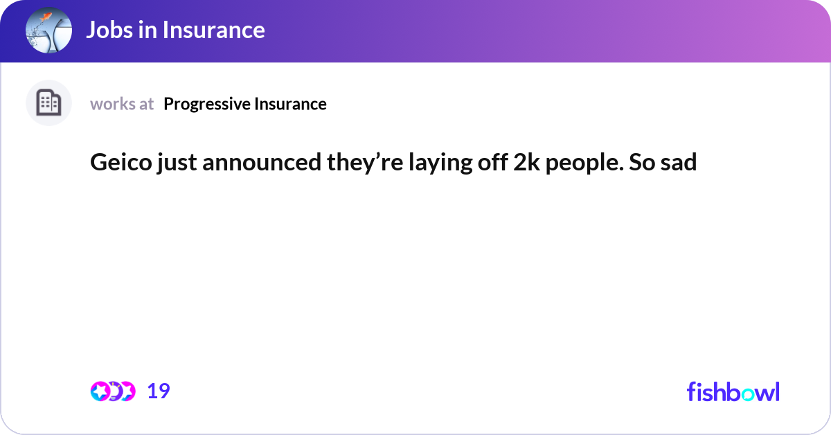 Geico just announced they’re laying off 2k people.... | Fishbowl