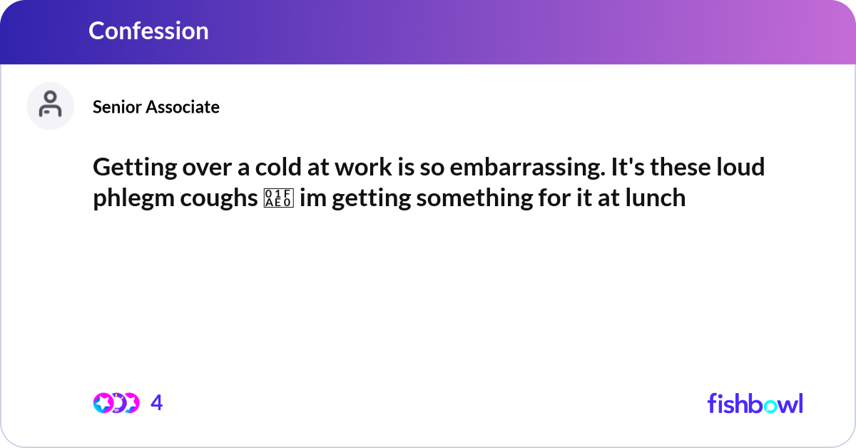 Getting over a cold at work is so embarrassing. It... | Fishbowl