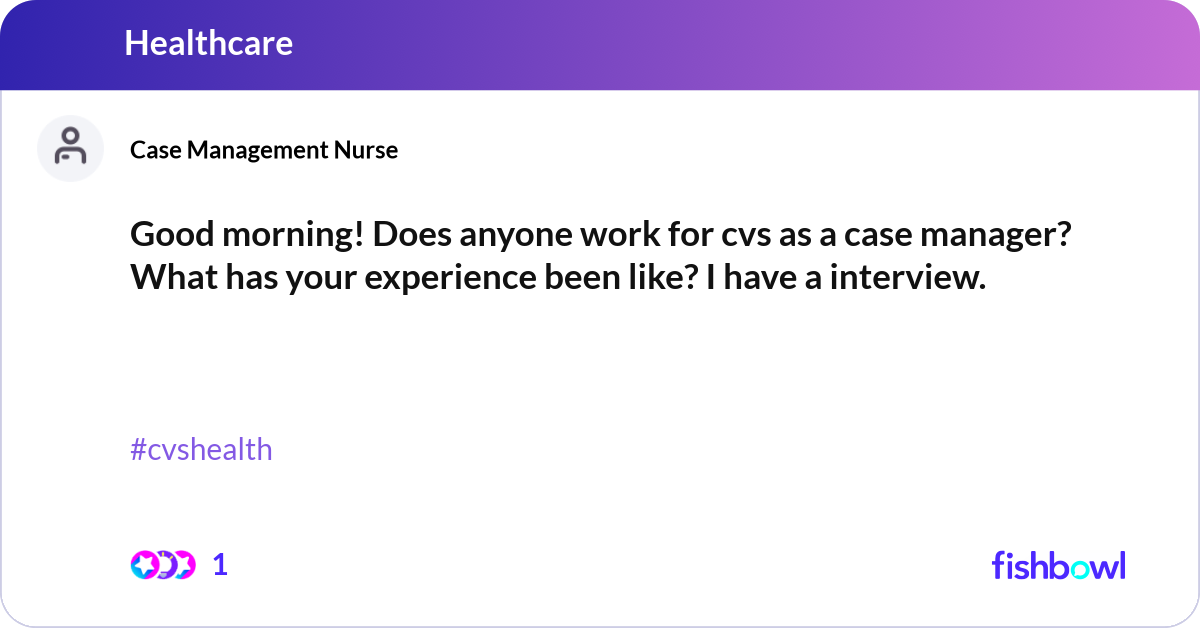 Good morning! Does anyone work for cvs as a case m... | Fishbowl