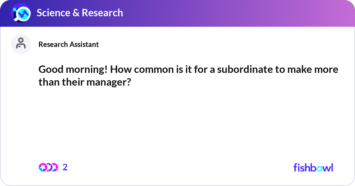 Good morning! How common is it for a subordinate t... | Fishbowl