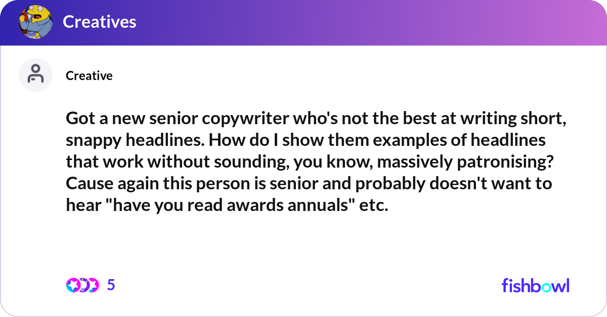 Got a new senior copywriter who's not the best at ... | Fishbowl