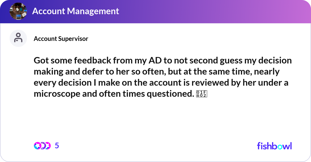 Got some feedback from my AD to not second guess m... | Fishbowl