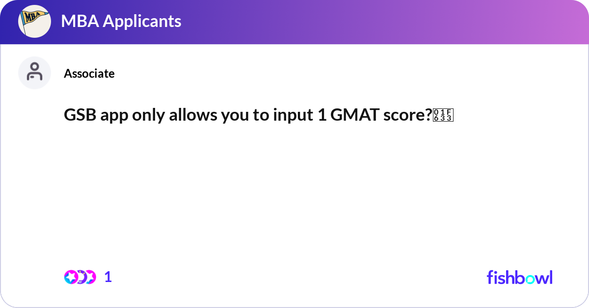 GSB app only allows you to input 1 GMAT score?😳 | Fishbowl