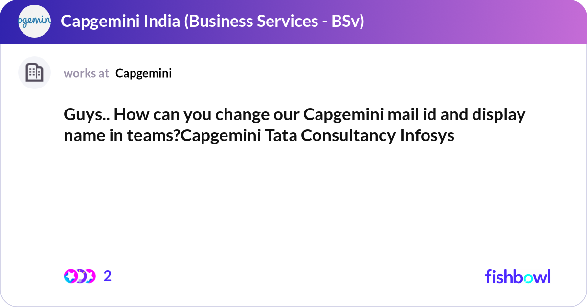 Guys.. How can you change our Capgemini mail id an... | Fishbowl