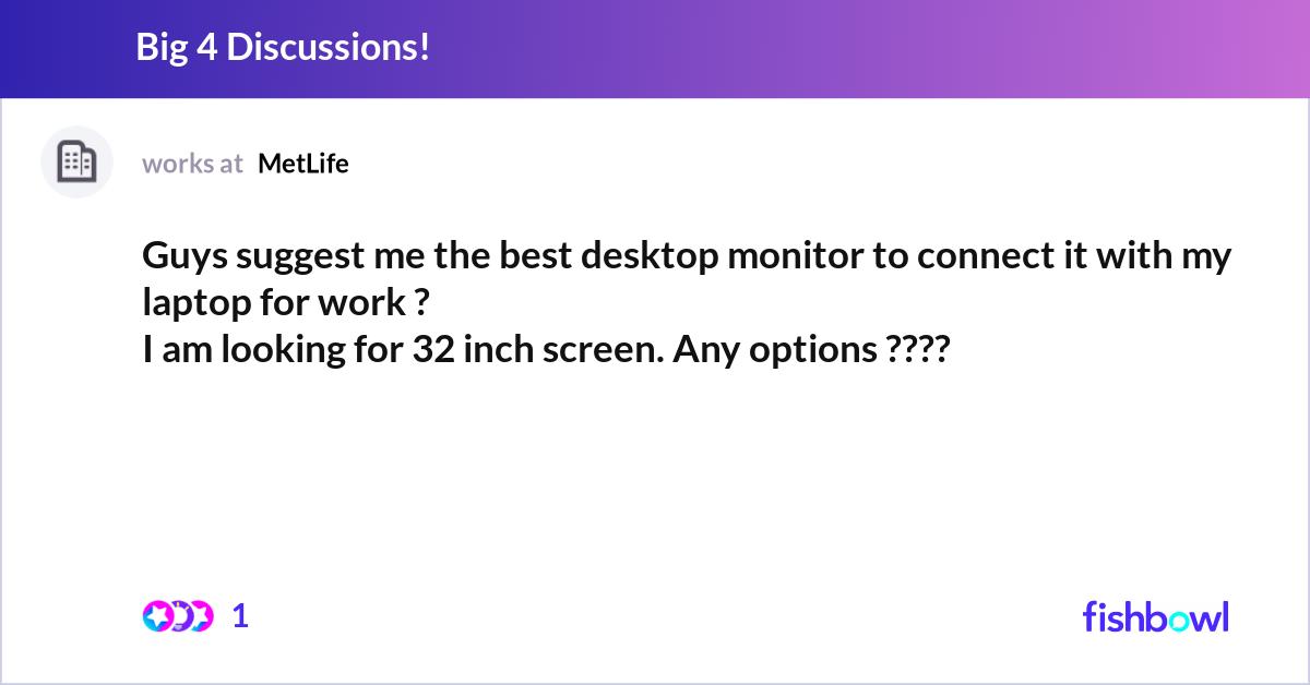 Guys suggest me the best desktop monitor to connec... | Fishbowl