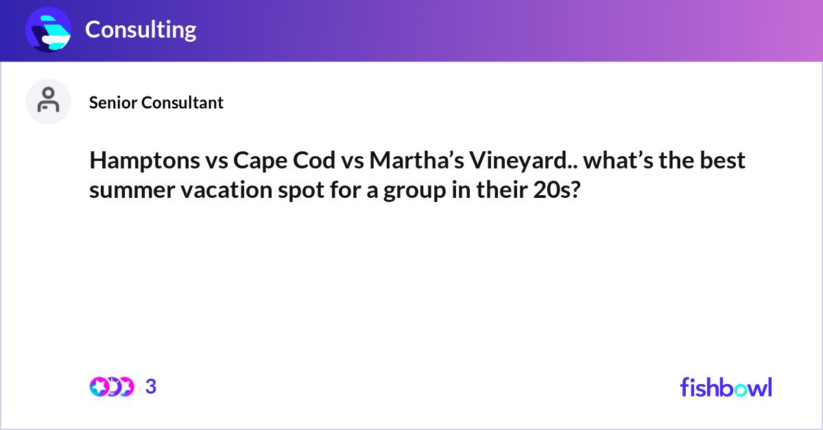 Hamptons vs Cape Cod vs Martha’s Vineyard.. what’s... | Fishbowl