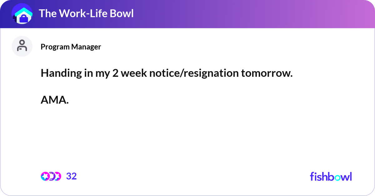 Handing in my 2 week notice/resignation tomorrow. ... | Fishbowl