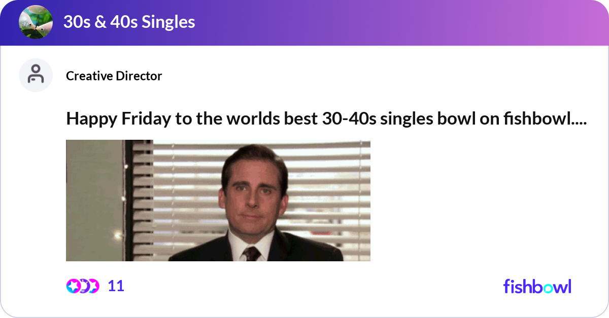 Happy Friday to the worlds best 30-40s singles bow... | Fishbowl