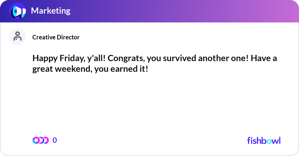Happy Friday, y'all! Congrats, you survived anothe... | Fishbowl