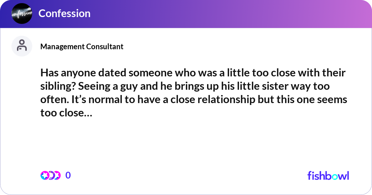 Has anyone dated someone who was a little too clos... | Fishbowl