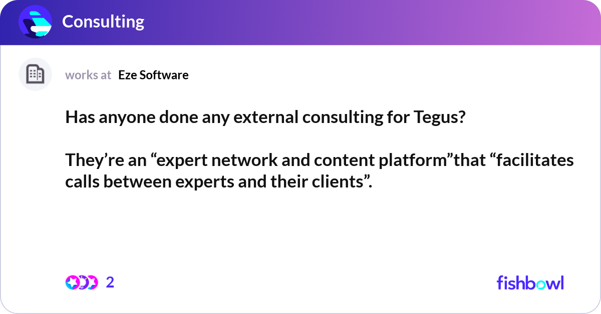 Has anyone done any external consulting for Tegus?... | Fishbowl
