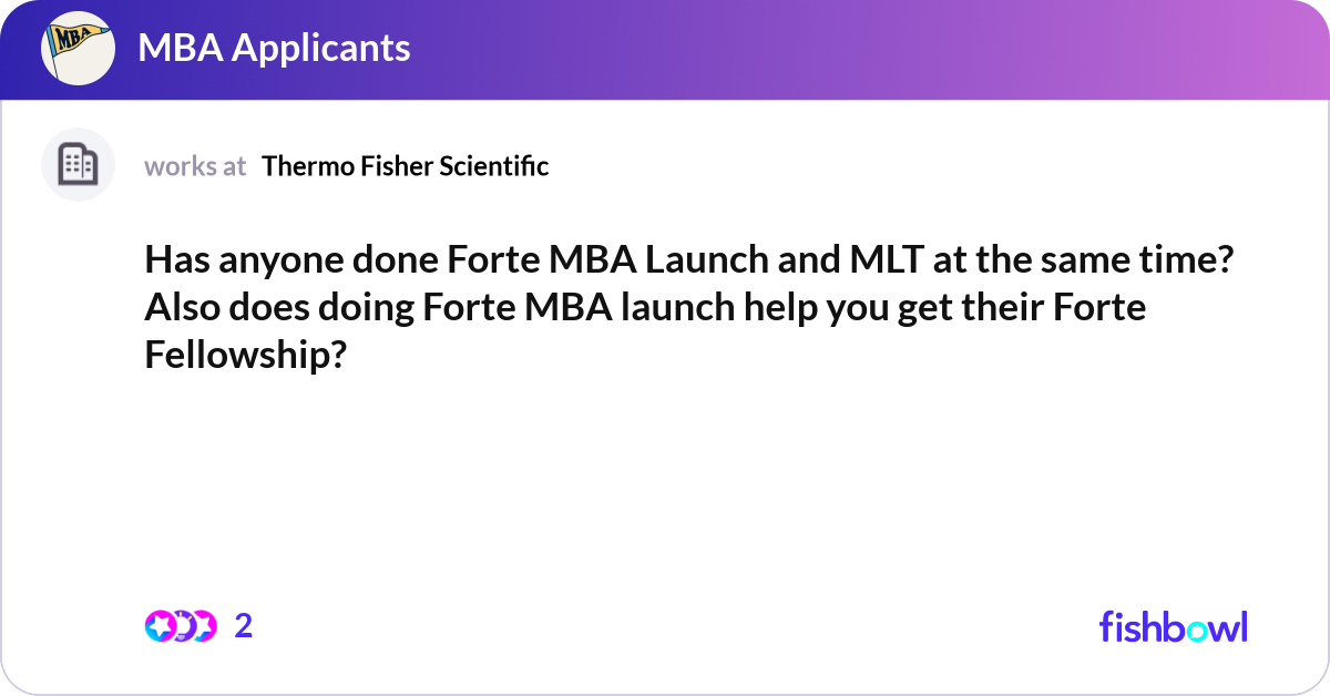 Has anyone done Forte MBA Launch and MLT at the sa... | Fishbowl