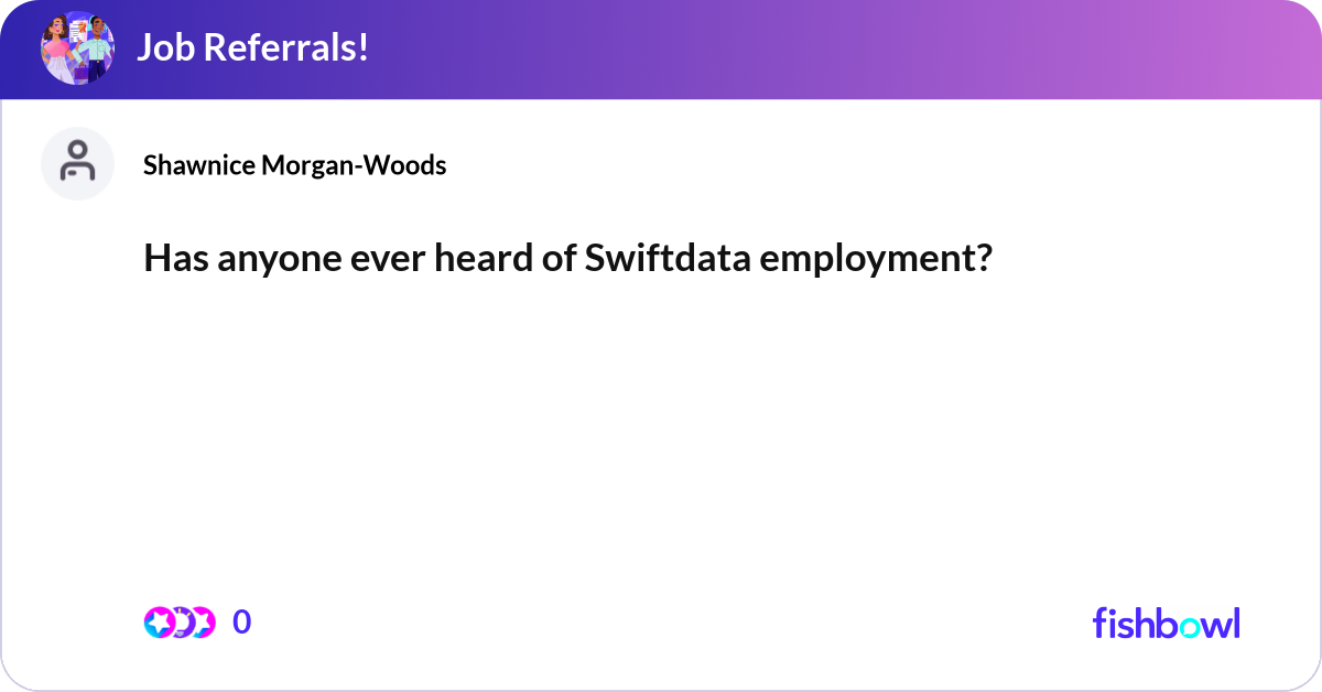 Has anyone ever heard of Swiftdata employment? | Fishbowl