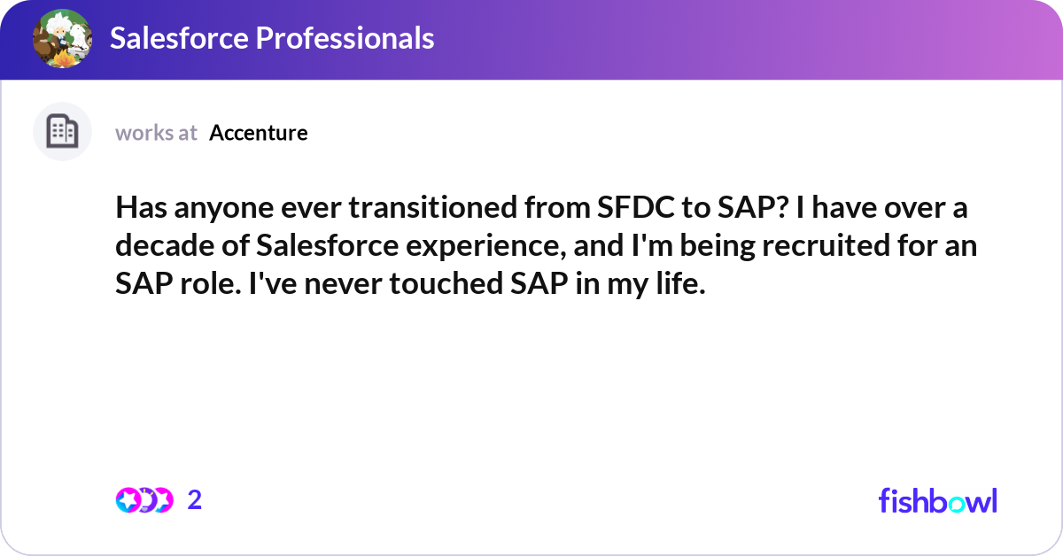 Has anyone ever transitioned from SFDC to SAP? I h... | Fishbowl