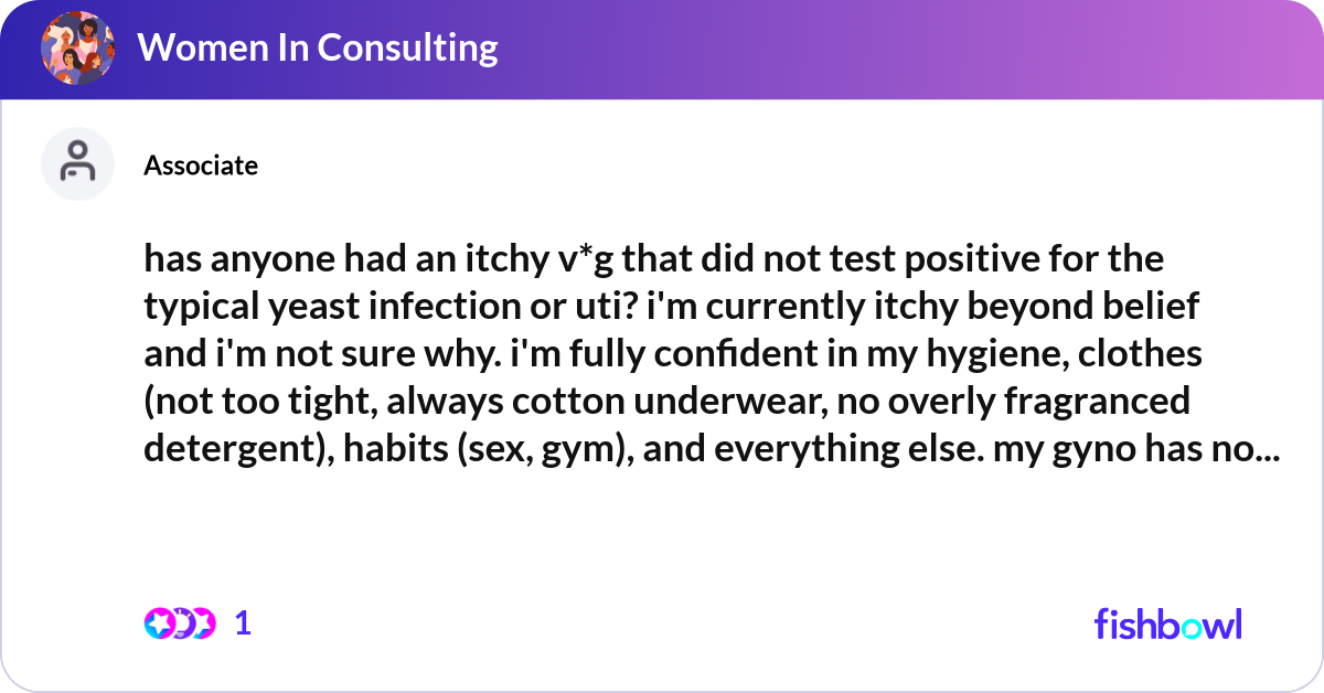 has anyone had an itchy v*g that did not test posi... | Fishbowl