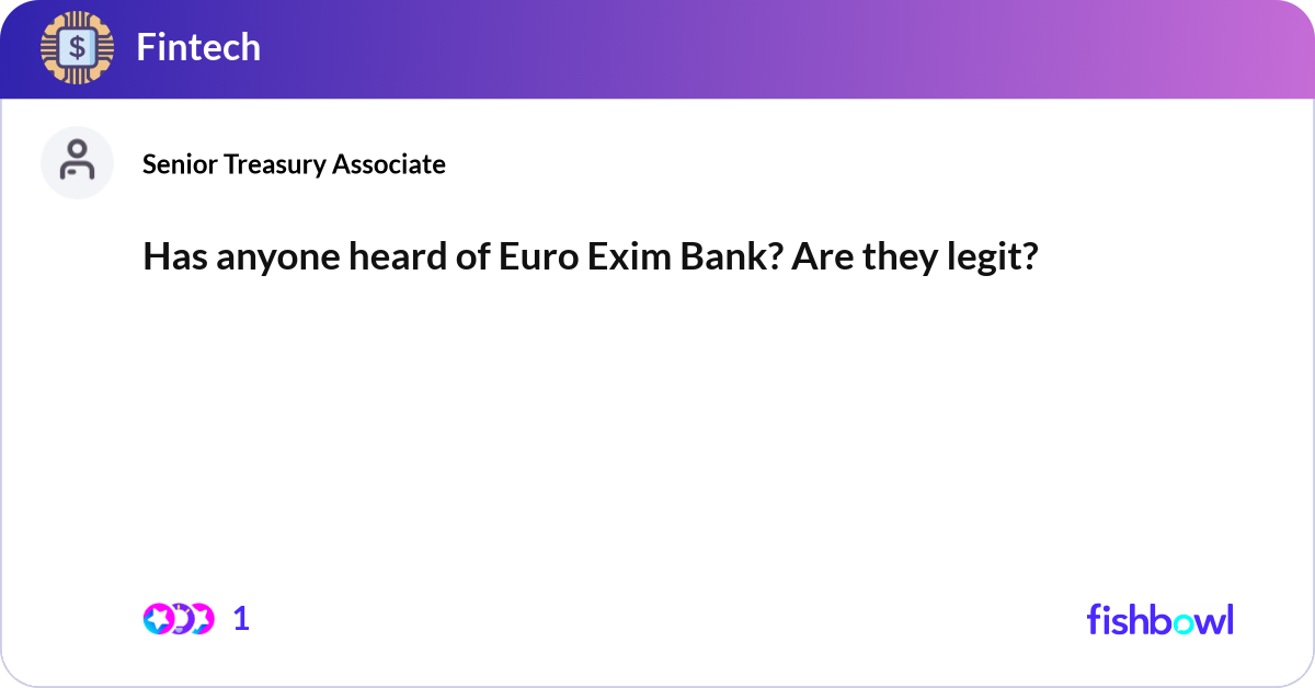 Has anyone heard of Euro Exim Bank? Are they legit... | Fishbowl