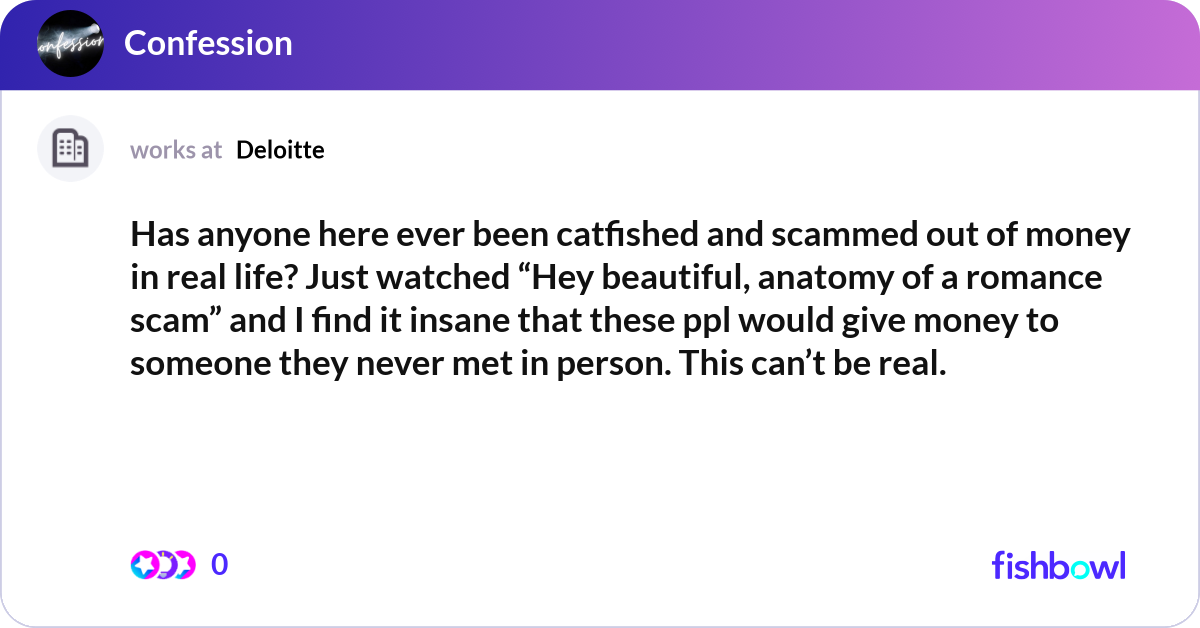 Has anyone here ever been catfished and scammed ou... | Fishbowl
